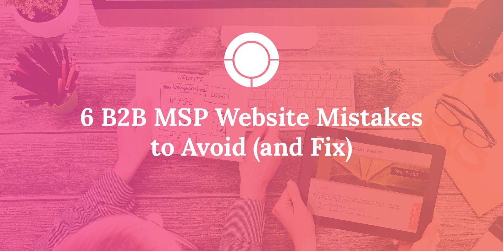 6 B2B MSP Website Mistakes to Avoid & Fix | TSL Marketing - MSP Agency